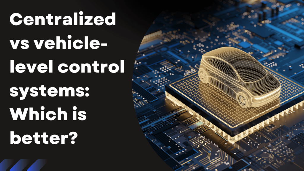Centralized vs vehicle-level control systems: Which is better? Resolute ...