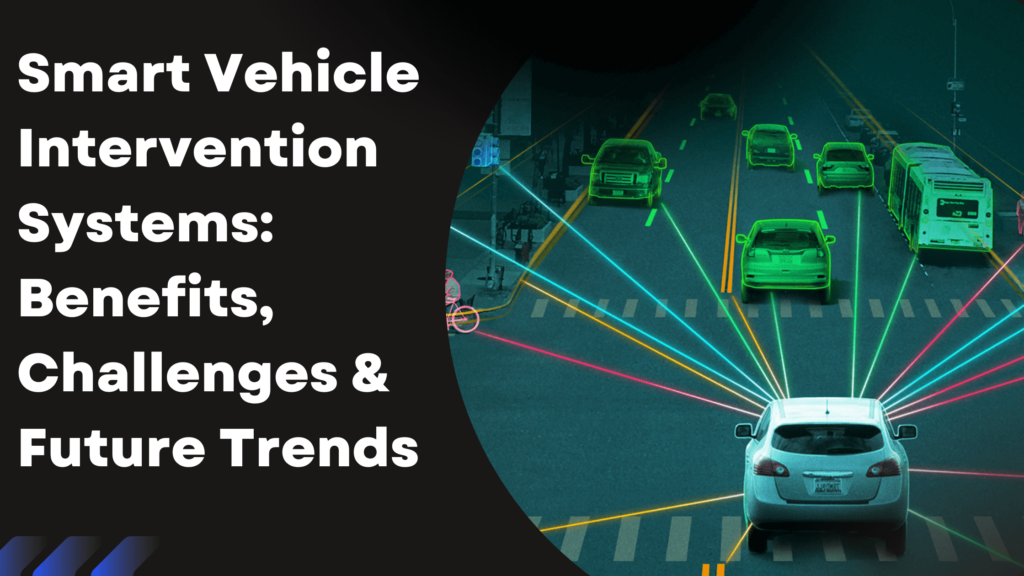 Smart Vehicle Intervention Systems: Benefits, Challenges & Future ...